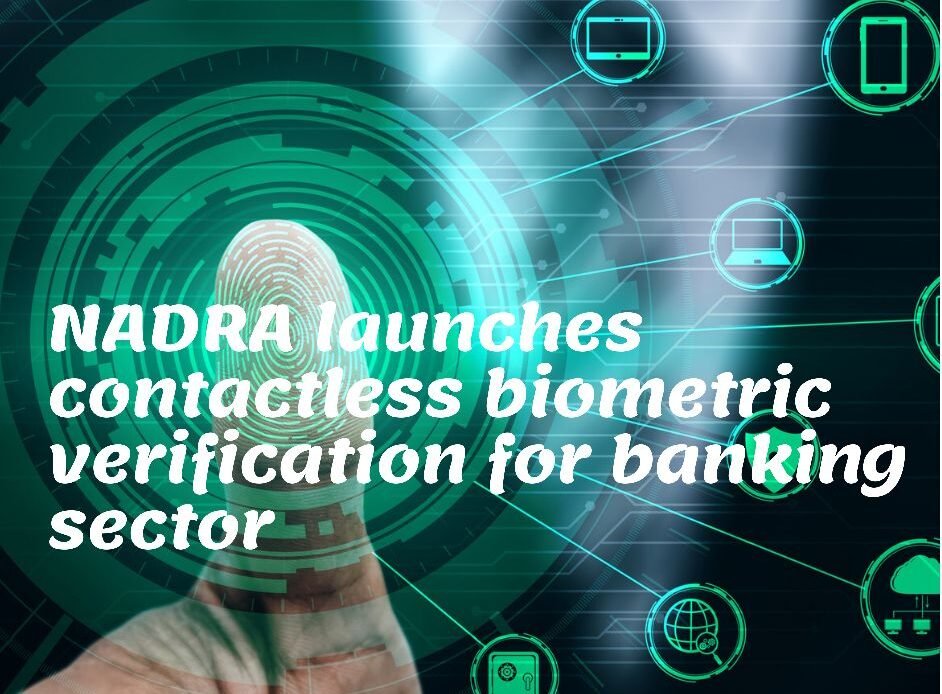 Nadra Launches Contactless Biometric Verification For Banking Sector